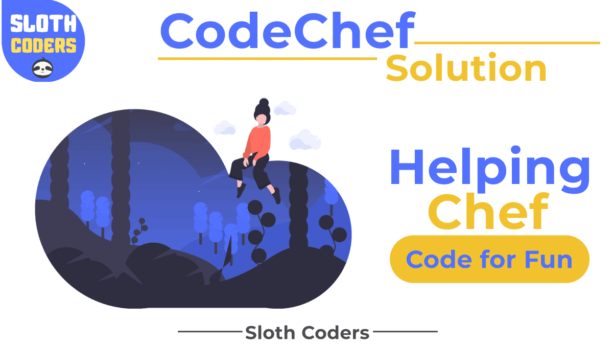 Helping Chef Codechef Solution Sloth Coders