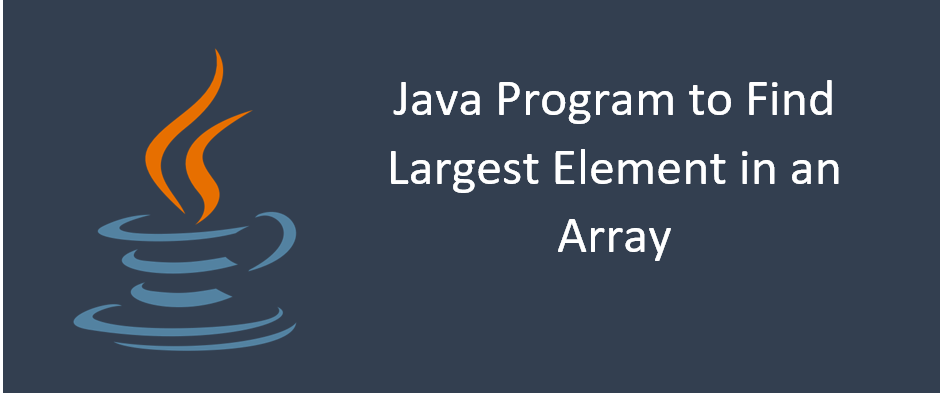 Java Program To Find Largest Element In An Array