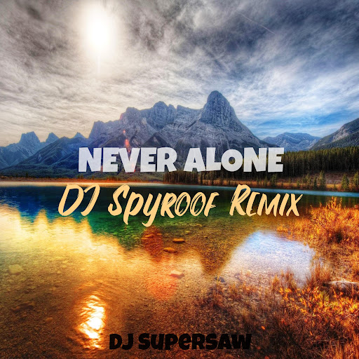 Never Alone (DJ Spyroof Remix) - YouTube Music