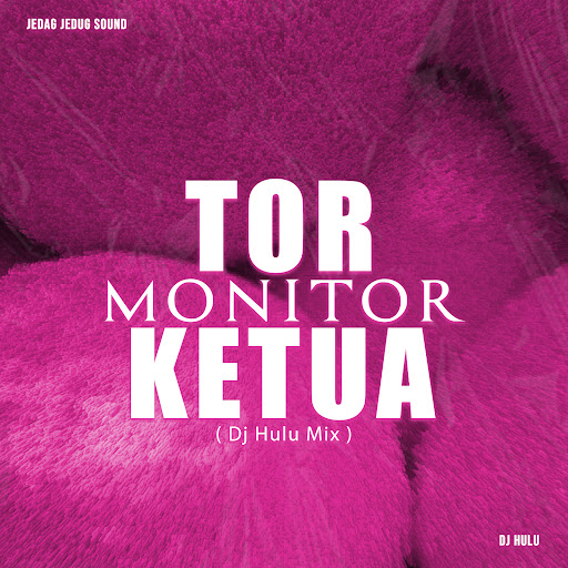 Tor Monitor Ketua (DJ Hulu Mix)