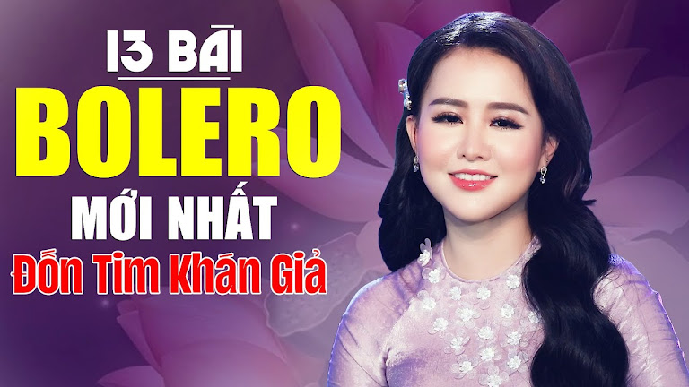 13 Bài Bolero Mới Nhất Đốn Tim Khán Giả Bằng Giọng Hát Ngọt Ngào - Nhạc ...
