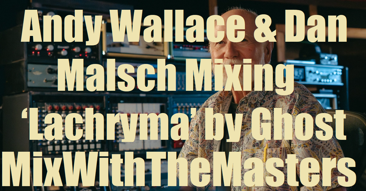 MixWithTheMasters Andy Wallace & Dan Malsch Mixing ‘Lachryma’ by Ghost ...