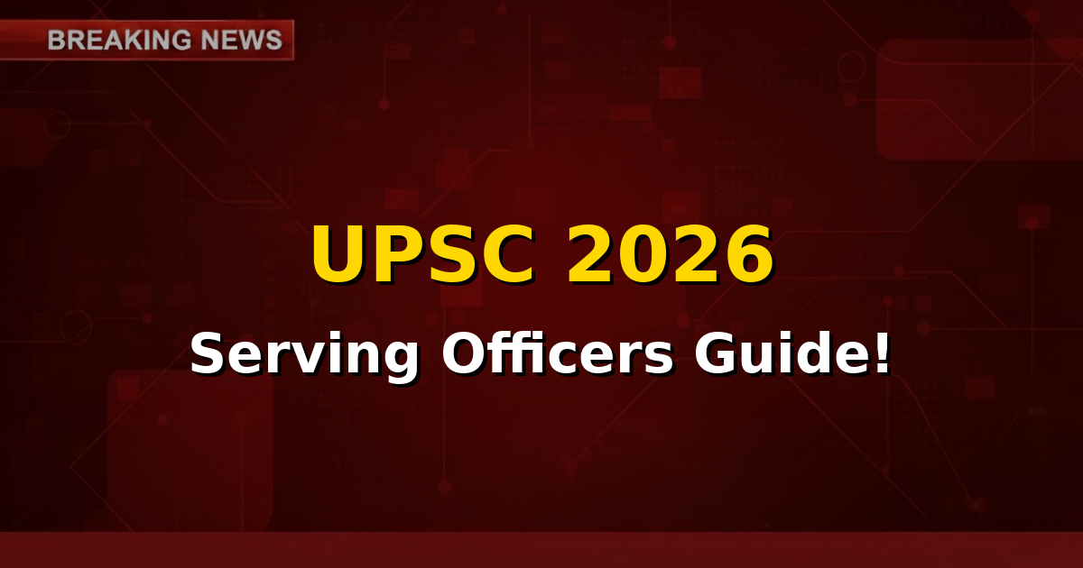 UPSC CSE 2026 Eligibility: A Comprehensive Guide for Serving Civil Servants