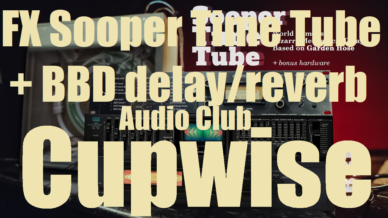 Cupwise FX Sooper Time Tube + BBD delay/reverb - Audio Club