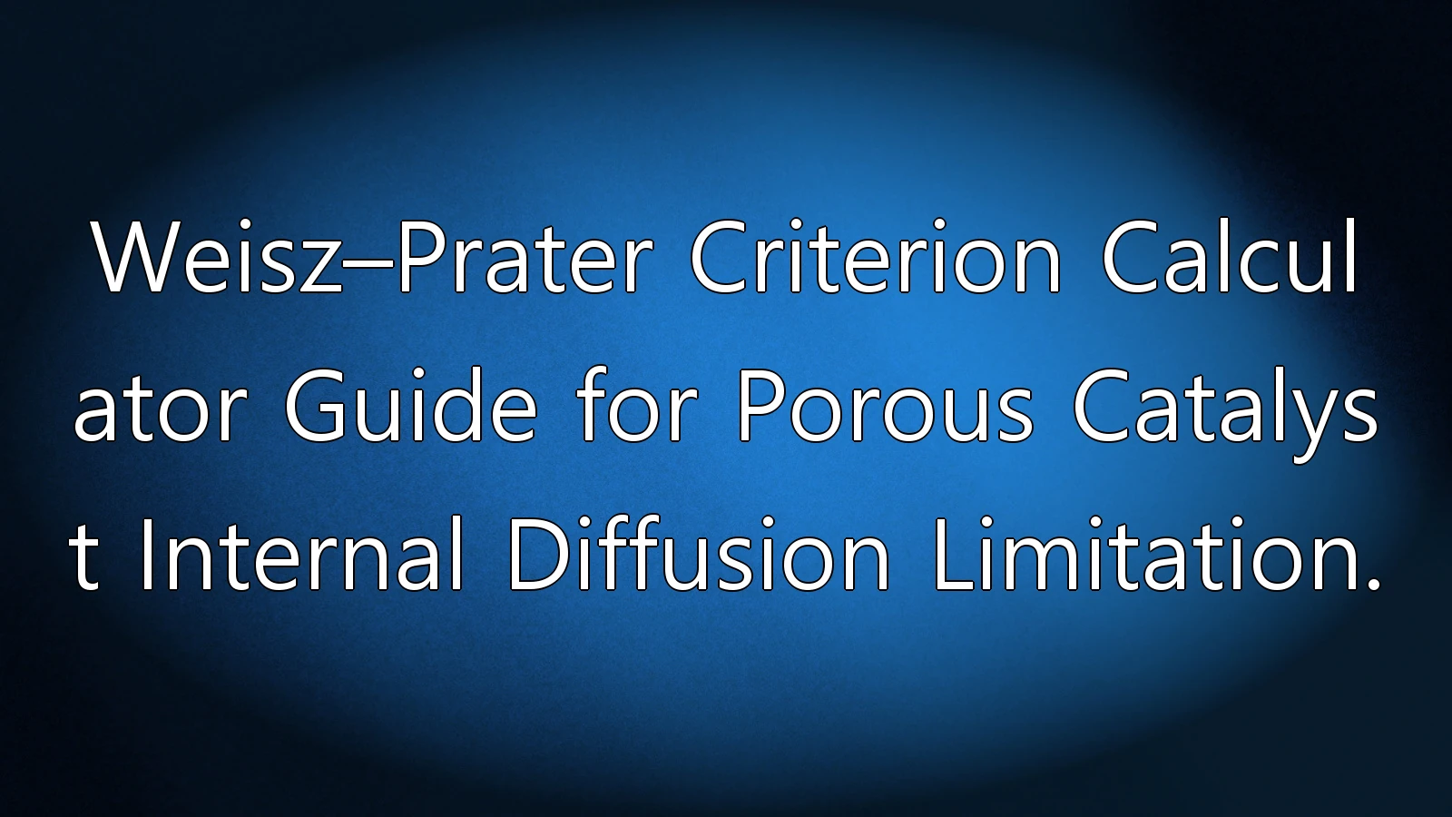 Weisz–Prater Criterion Calculator Guide for Porous Catalyst Internal ...