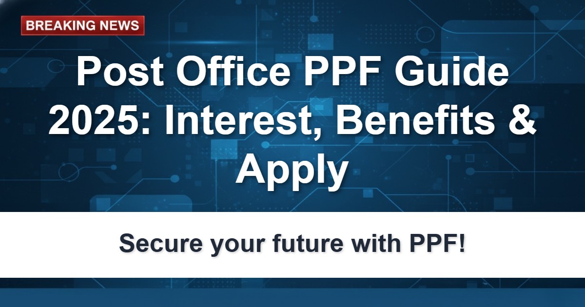 Post Office PPF Guide 2025: Interest, Benefits & Apply